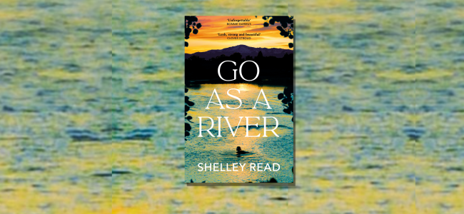 “Go As A River” – Shelley Read – QBD Blog